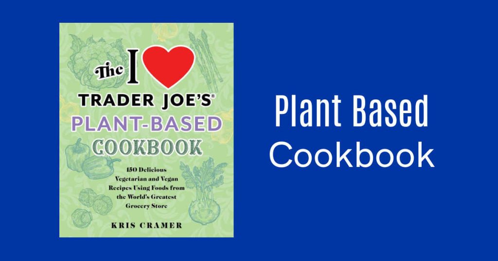 The I Love Trader Joe's Plant-Based Cookbook - Mama Likes This