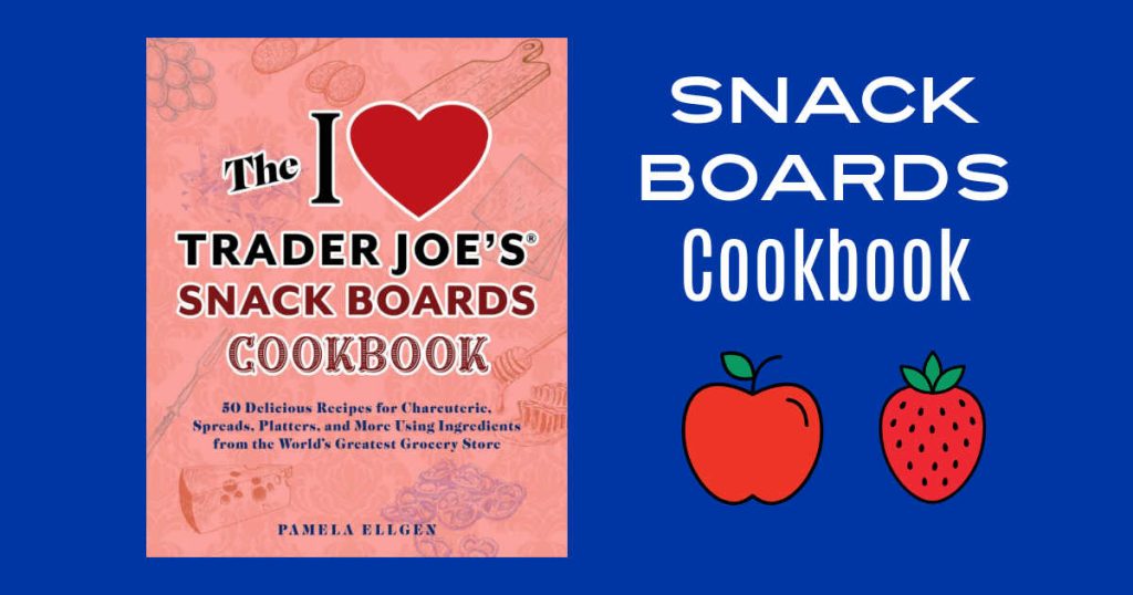 The I Love Trader Joe's Snack Boards Cookbook - Mama Likes This